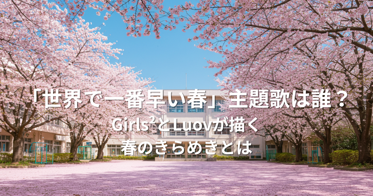 『世界で一番早い春』主題歌はGirls²、エンディングはLuov！春ドラマを彩る楽曲の魅力を解説 - I LOVE DORAMA